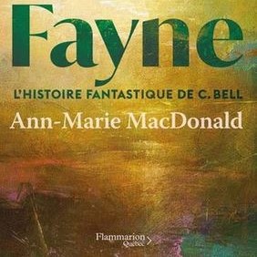 "Fayne l'histoire fantastique de C. Bell" " de Ann-Marie MacDonald